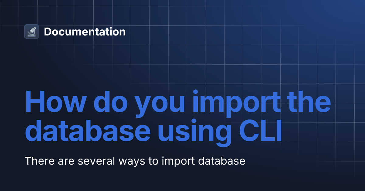 How do you import the database using CLI | Documentation